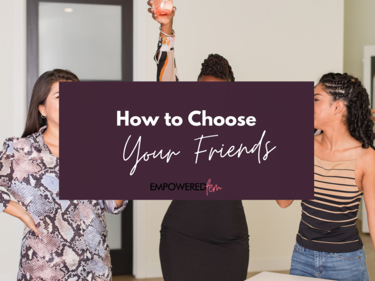 How to Choose Your Friends – Empowered Fem